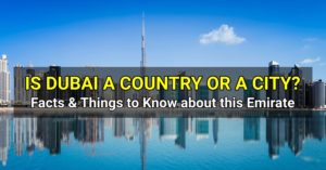Is Dubai a Country or a City? Facts & Things to Know about this Emirate ...